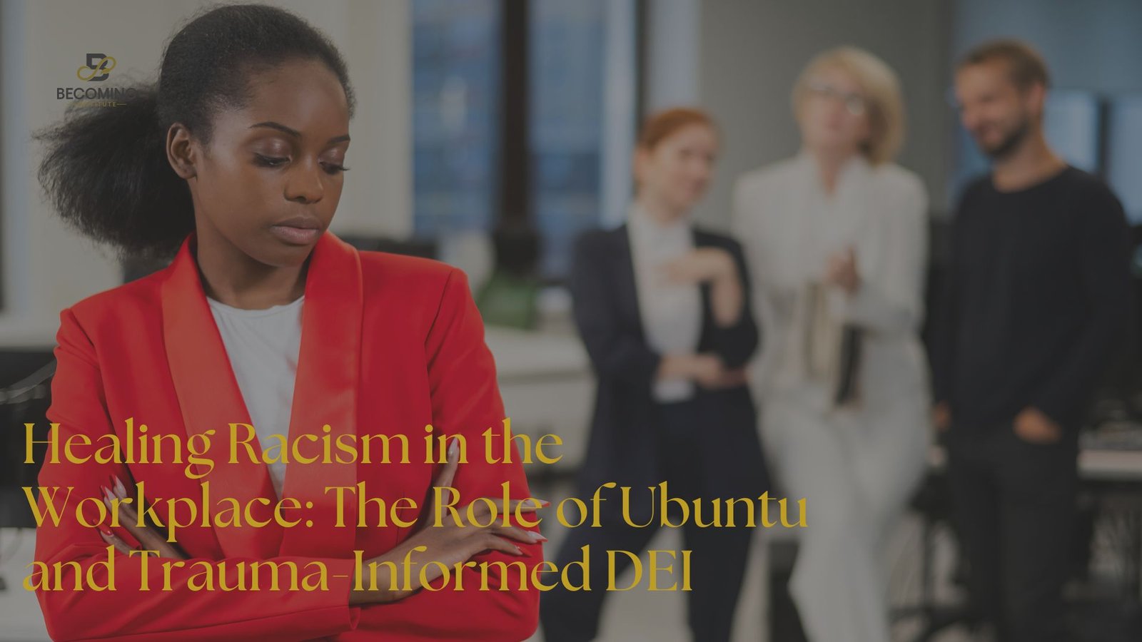 Healing Racism in the Workplace with Ubuntu & DEI